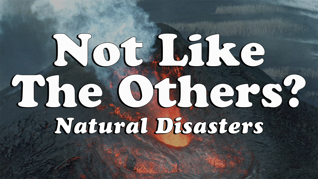 Not Like The Others: Natural Disasters ＊ Byrdseed.TV