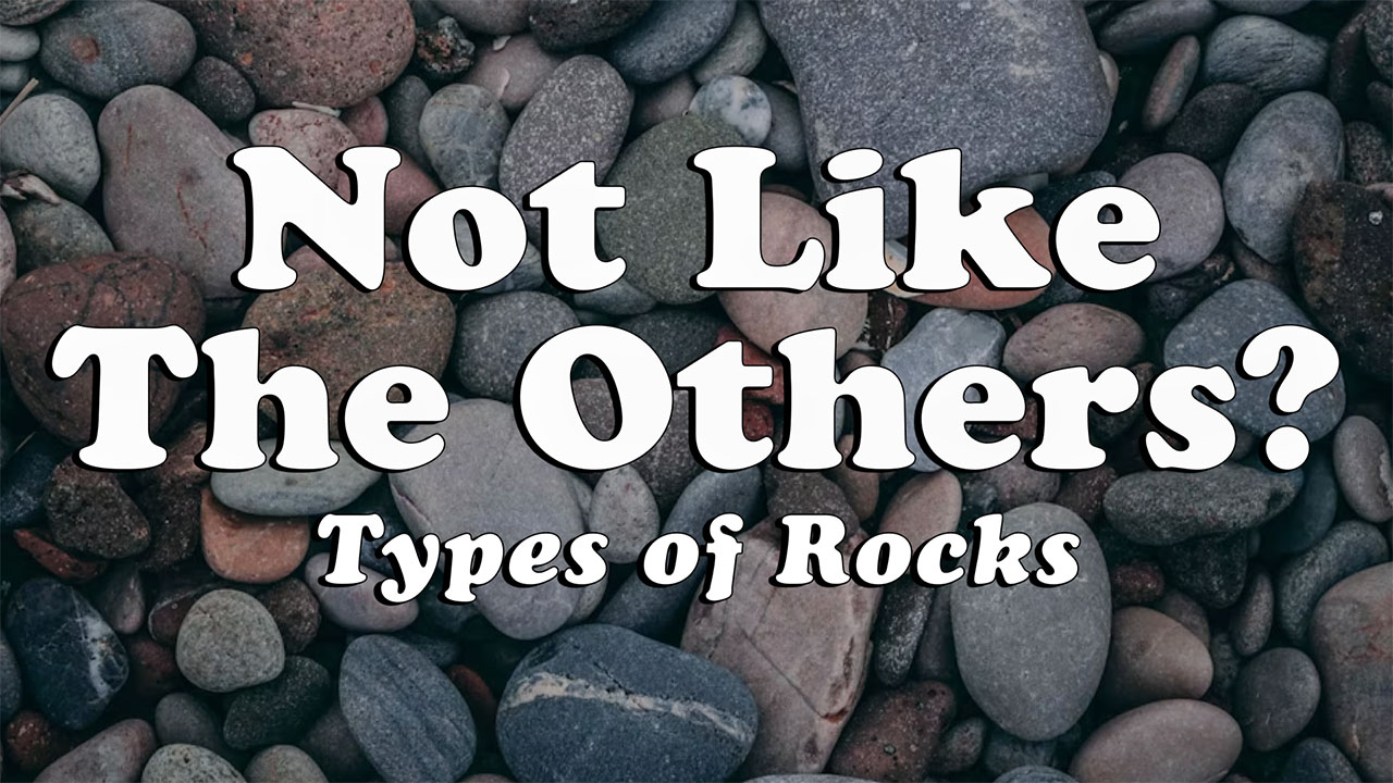 Not Like The Others: Types of Rocks ＊ Byrdseed.TV